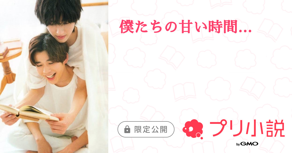僕たちの甘い時間 【完結】（みのさんの小説） 無料スマホ夢小説ならプリ小説 Bygmo